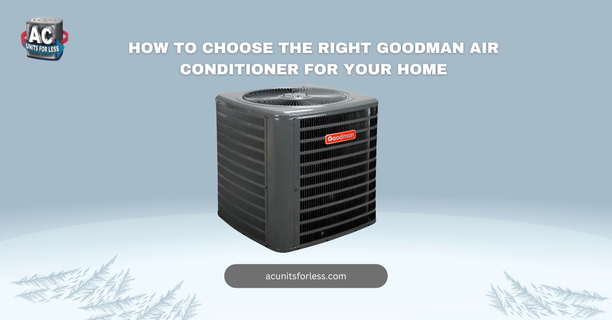 Choose the Best Goodman Air Conditioner for Your Home – acunitsforless.com